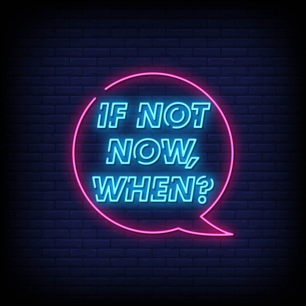 If Not Now, When? Neon Sign — make neon sign